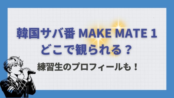 韓国サバ番MAKE MATE 1(MA1)はどこで観られる？参加練習生のプロフィールも！