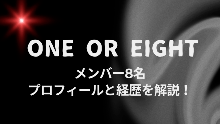 ONE OR EIGHT(1OR8)メンバー8名プロフィールと経歴を解説！