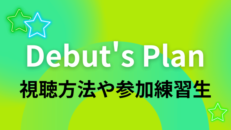 スターシップ新サバ番「Debut's Plan」はどこで観られる？練習生プロフィールも！