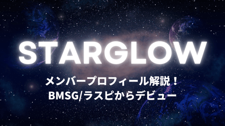 STARGLOWのメンバープロフィール解説！BMSG/ラスピからデビュー